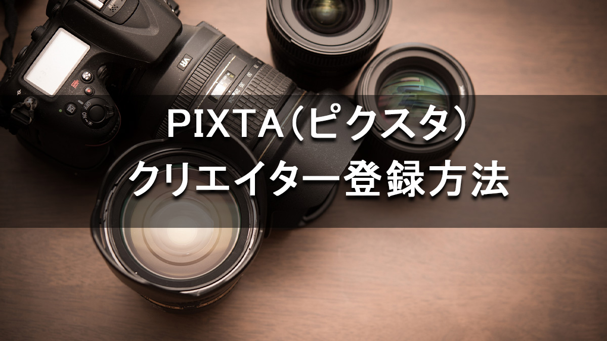 こんなに簡単だっけ？pixta（ピクスタ）のクリエイター登録方法を画像で説明 | PHOTOグラ